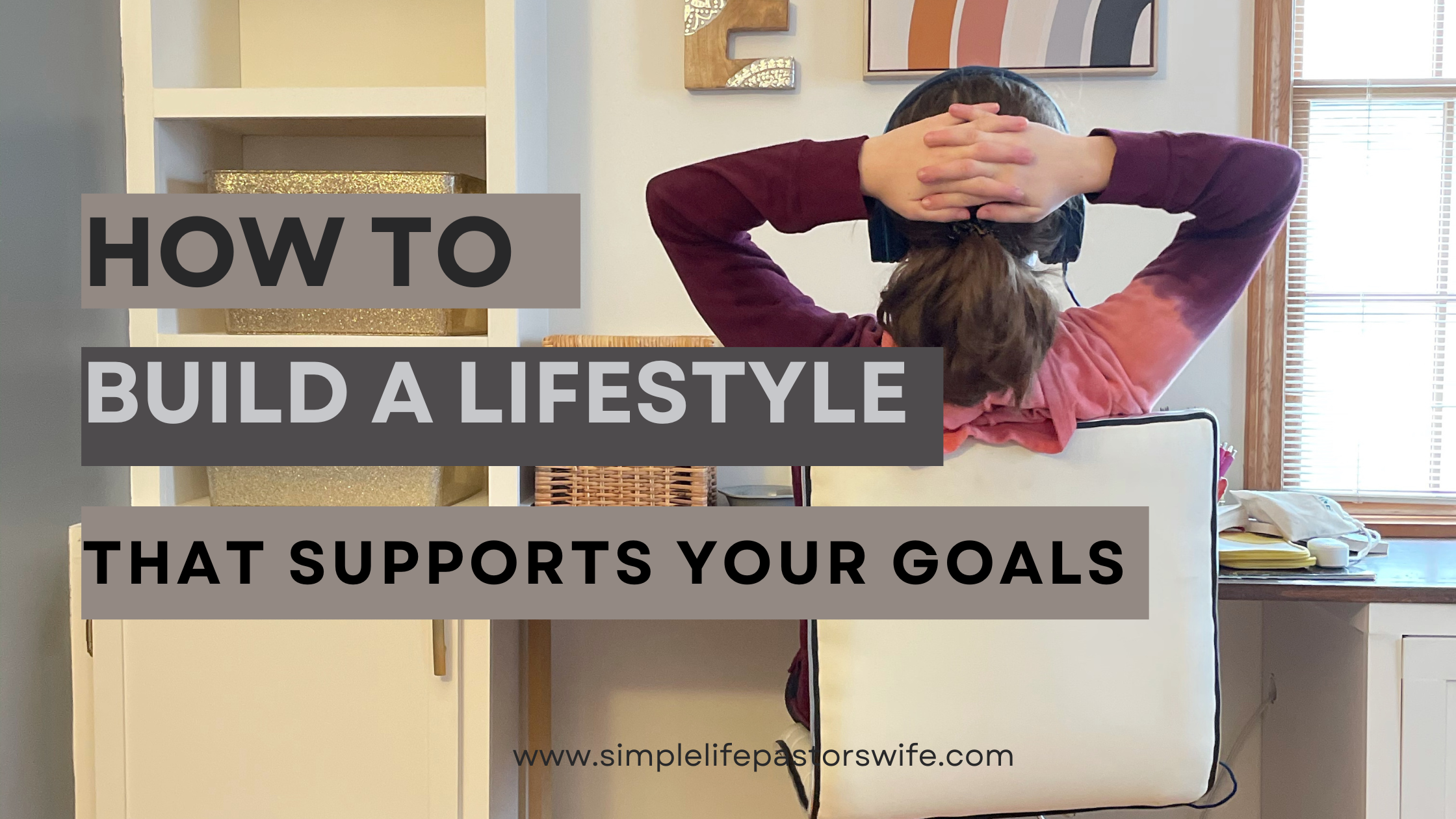 How to Build a Lifestyle that Supports Your Goals